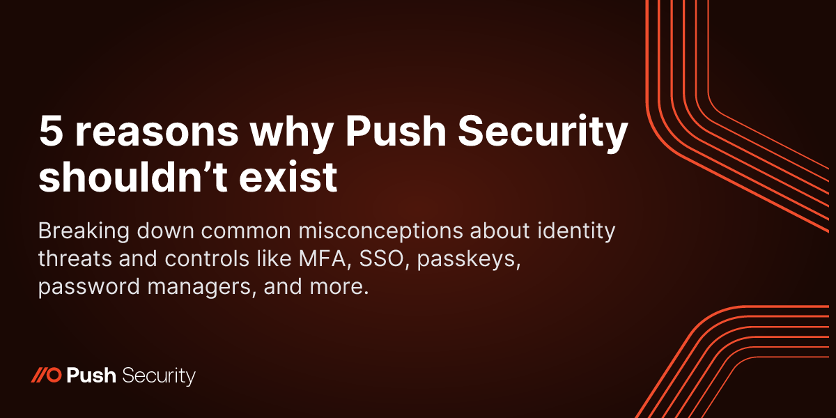 5 reasons why Push Security shouldn’t exist