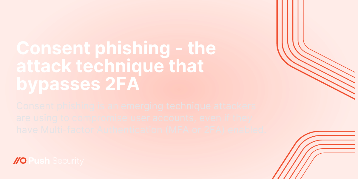 Consent phishing - the attack technique that bypasses 2FA