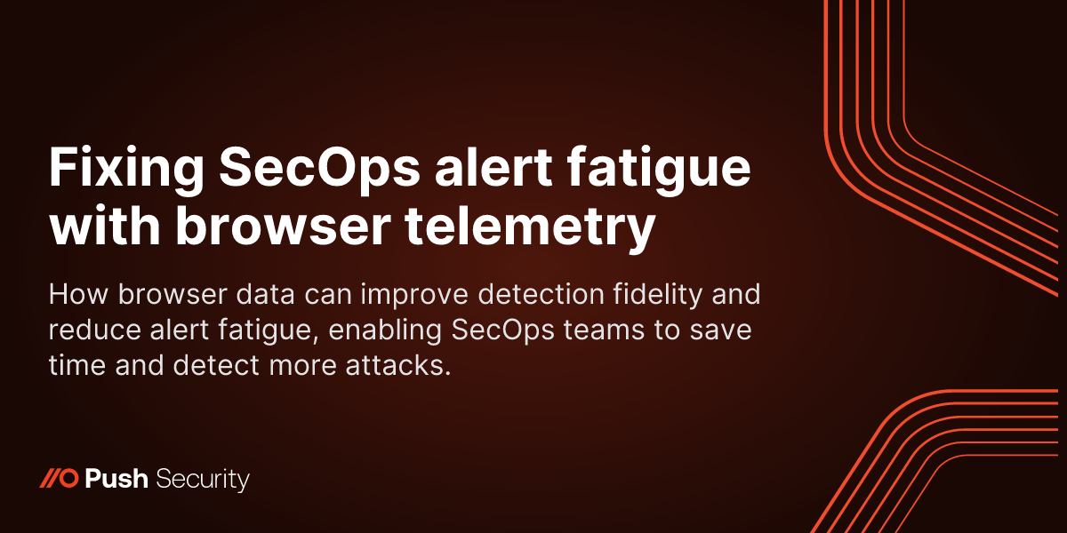 Fixing SecOps alert fatigue with browser telemetry