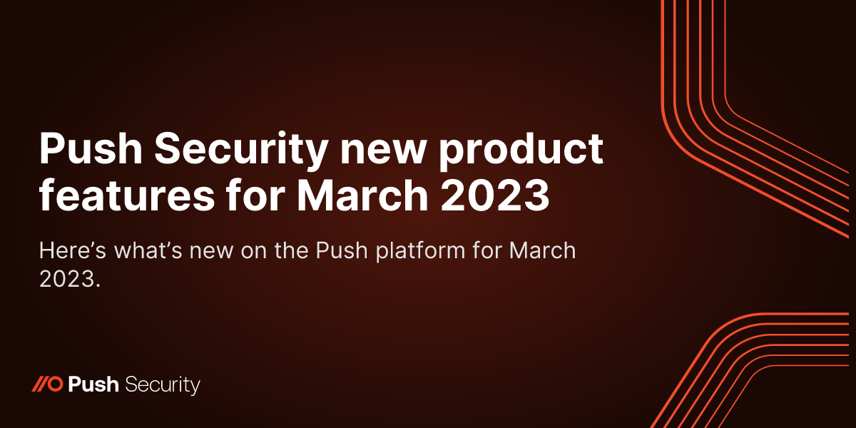 Push Security new product features for March 2023