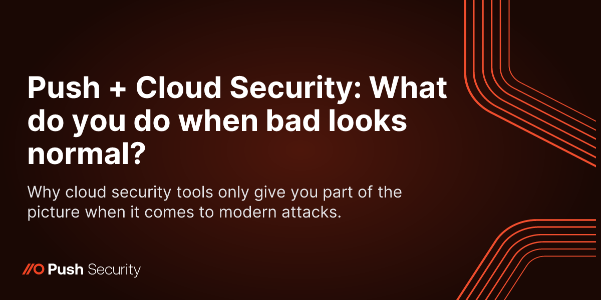 Push + Cloud Security: What do you do when bad looks normal?