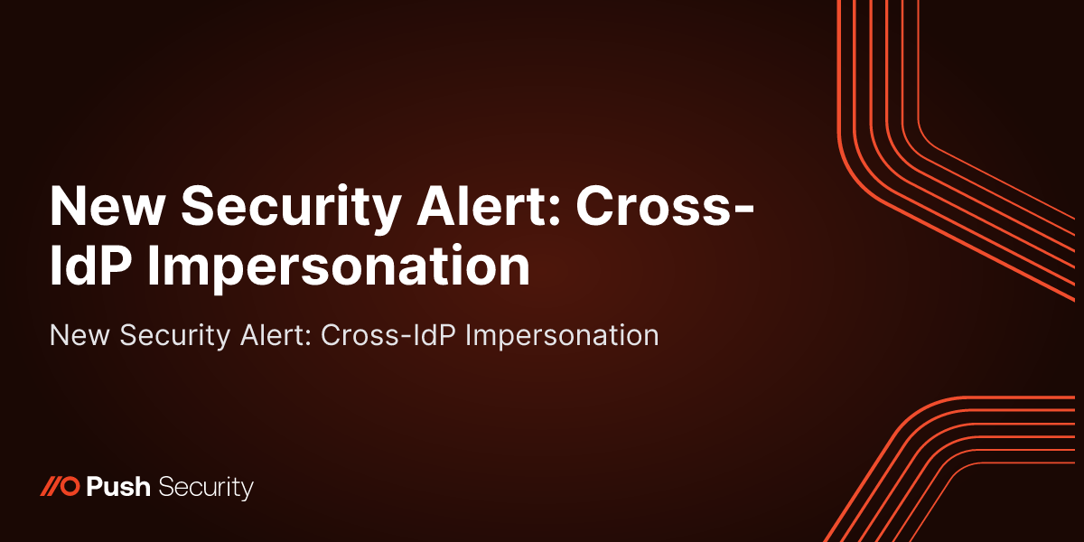 Push Security New Security Alert Cross IDP Impersonation | Push Security