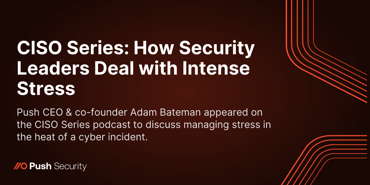 CISO Series: How Security Leaders Deal with Intense Stress | Push Security