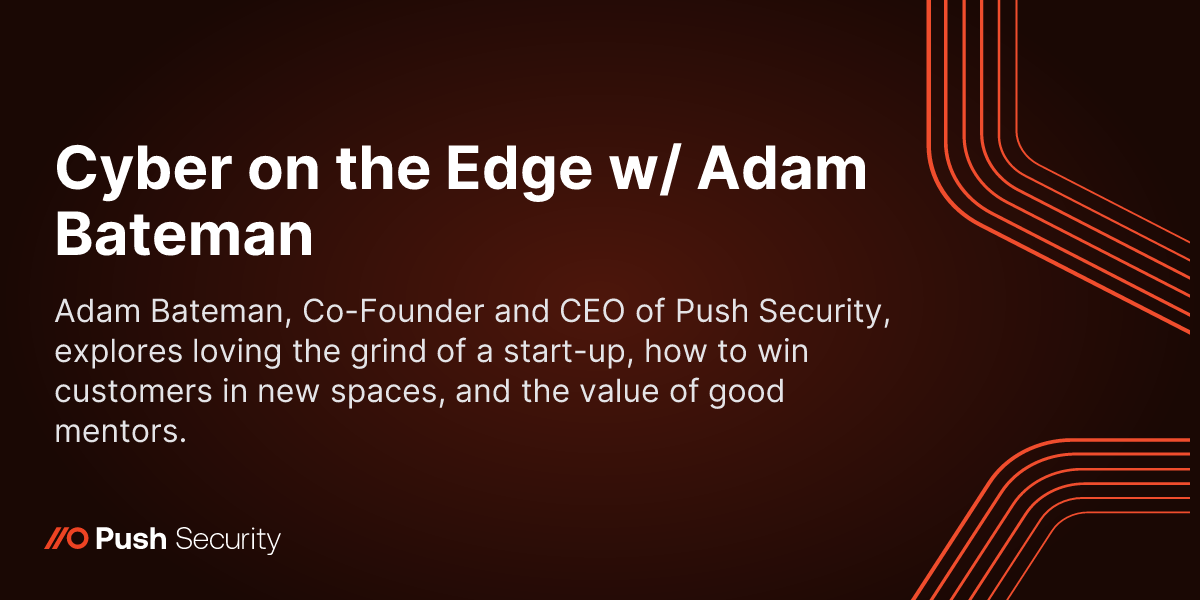 Cyber on the Edge w/ Adam Bateman | Push Security