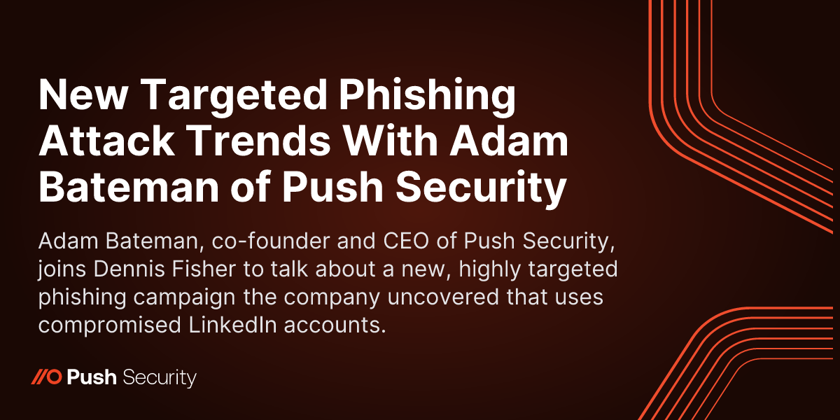 New Targeted Phishing Attack Trends With Adam Bateman of Push Security ...