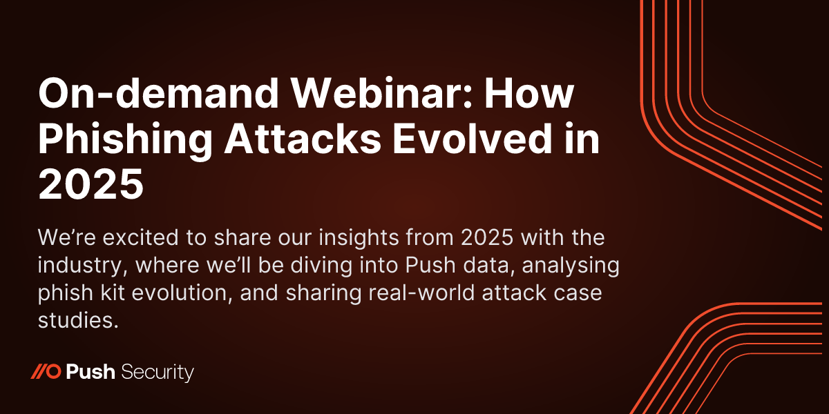 On-demand Webinar: How Phishing Attacks Evolved in 2025 | Push Security